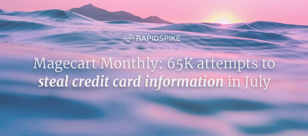 Magecart Monthly: 65K attempts to steal credit card information in July ...