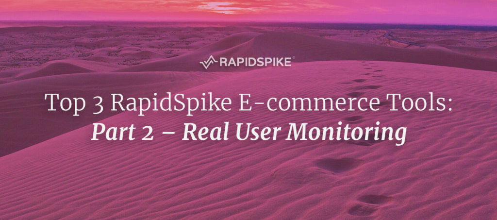 Top 3 RapidSpike E-commerce Tools: Part 2 – Real User Monitoring ...