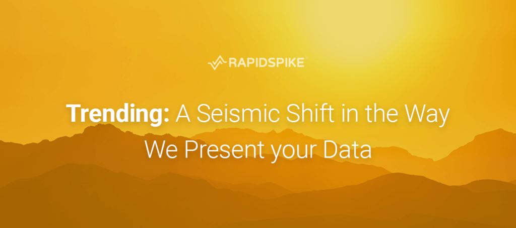 Trending: A Seismic Shift in the Way We Present your Data - RapidSpike