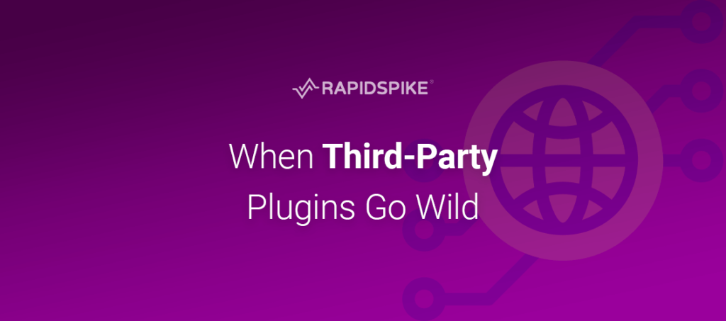 When Third-Party Plugins Go Wild - RapidSpike