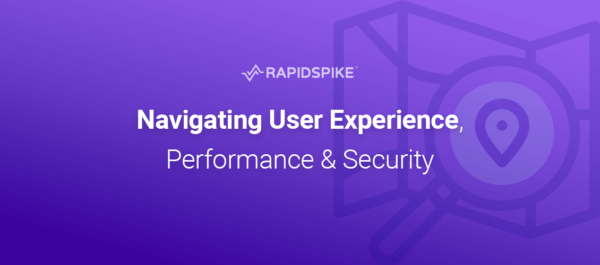 Navigating User Experience, Performance & Security - RapidSpike